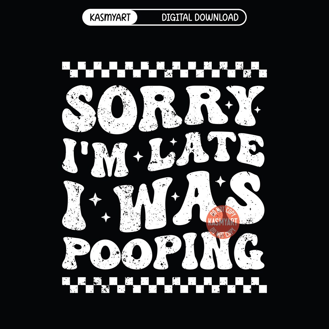Sorry I'm Late I Was Pooping PNG SVG - Etsy