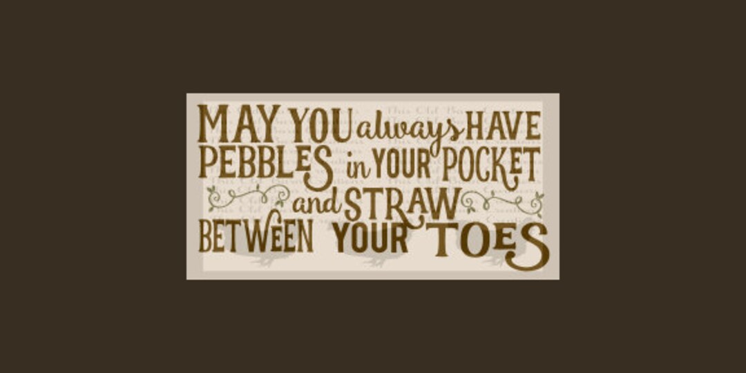 May You Always Have Pebbles in Your Pocket and Straw Between Your Toes ...