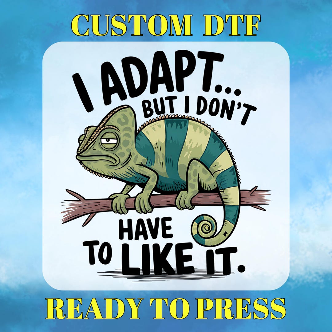 Sarcastic Chameleon DTF Transfer: I Adapt but I Don't Have to Like It ...