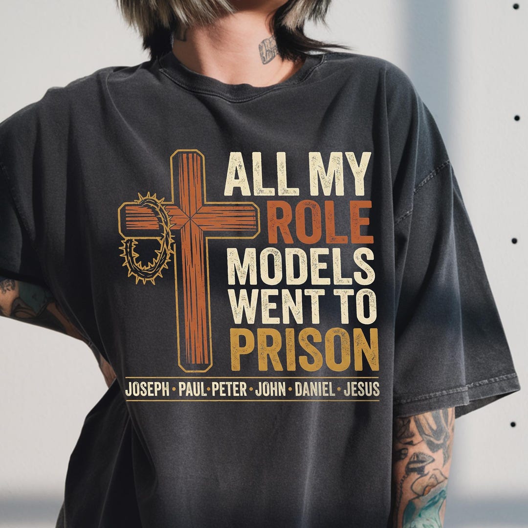 All My Role Models Went to Prison Shirt | Edgy Christian Gift ...