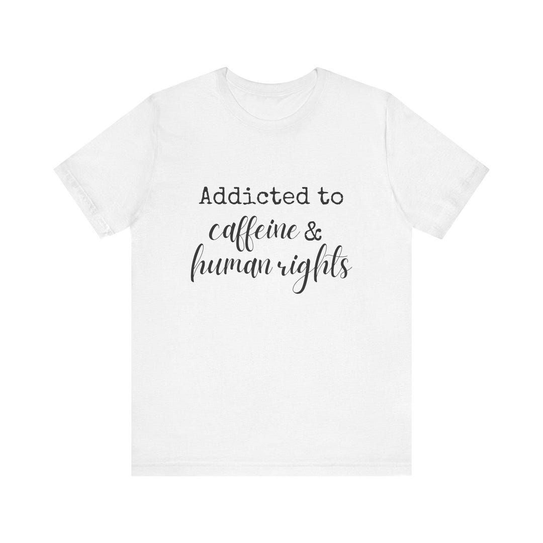 Addicted to Caffeine & Human Rights V2 - Light Political Statement Tee ...