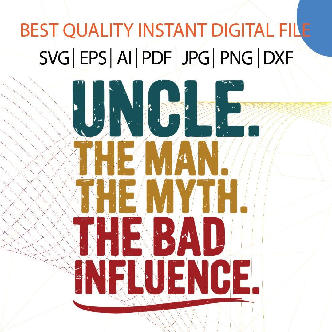 Uncle the Man the Myth the Bad Influence Svg, Uncle Svg, Man Myth Bad ...