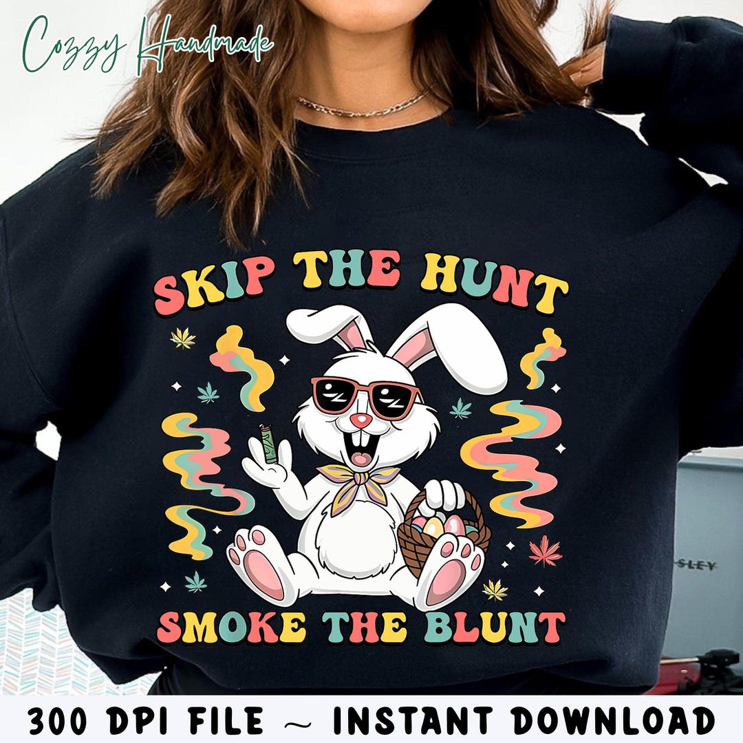 Funny 420 Easter Skip the Hunt Smoke the Blunt Bunny Png, Bunny Happy ...