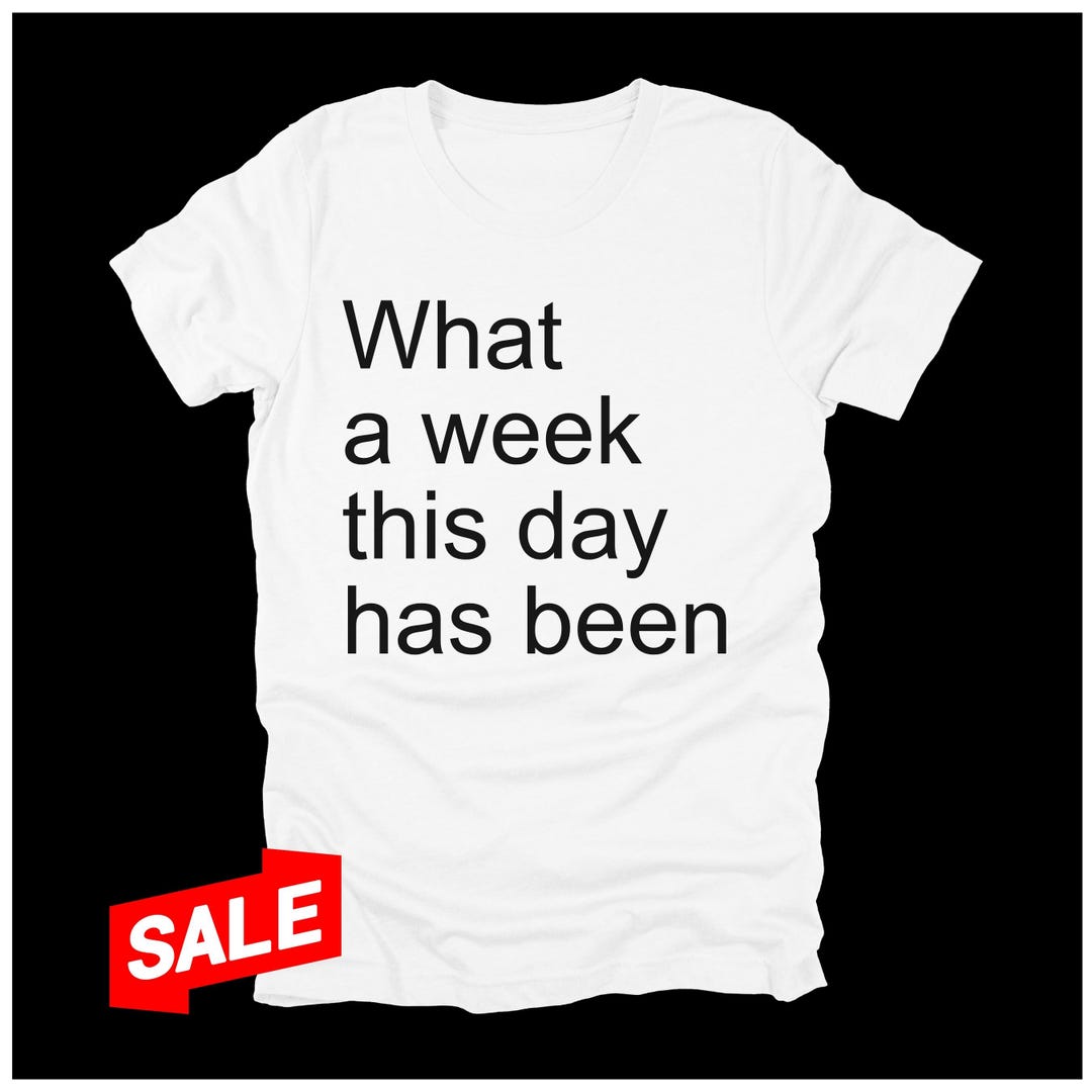 What A Week This Day Has Been T-shirt, Today Has Been A Long Day Humor ...