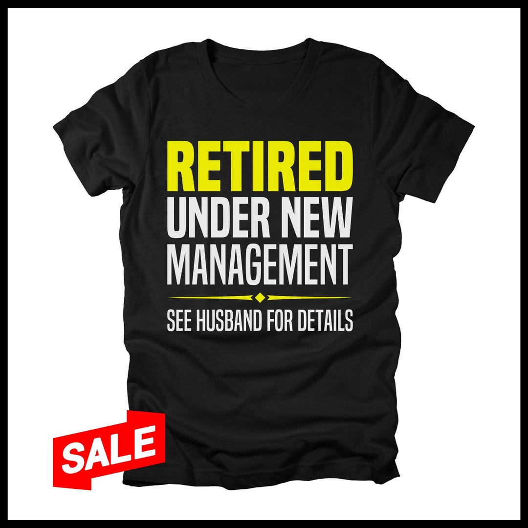 Funny Wife Retirement T-shirt Saying Retired Under New Management See ...