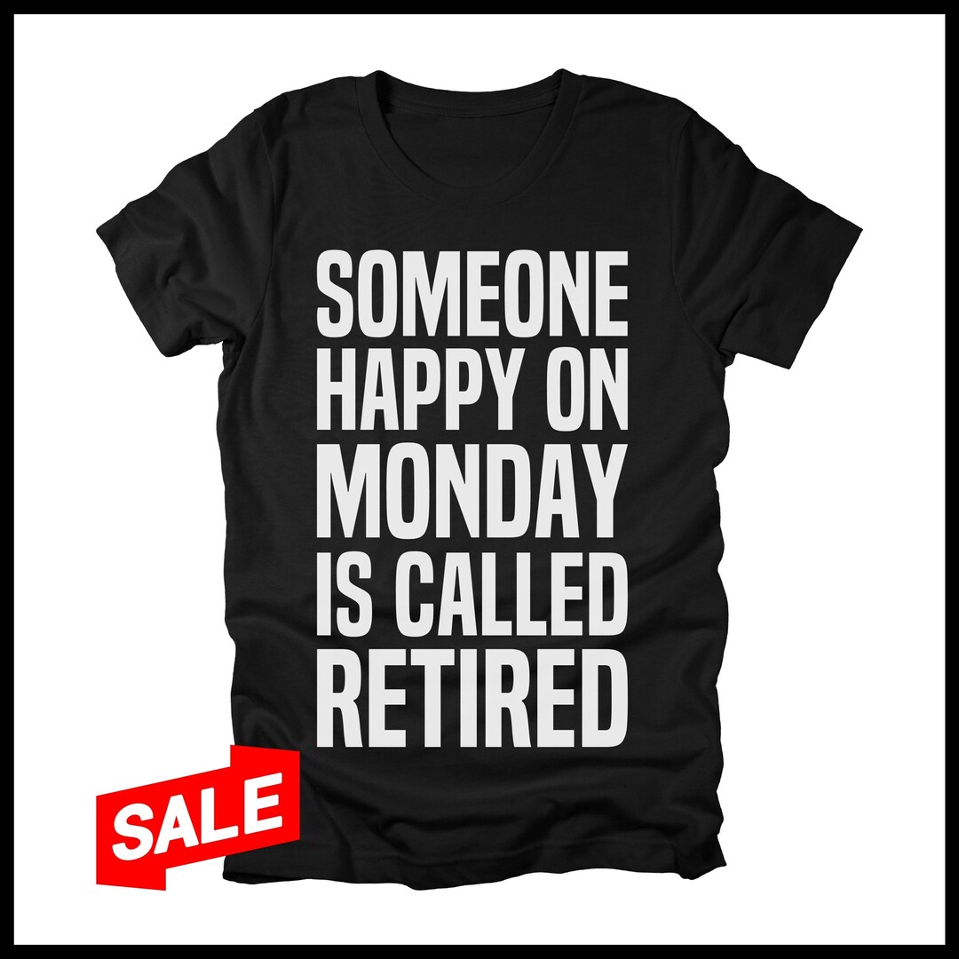 Funny Retirement T-shirt Saying Someone Happy on Monday is Called ...