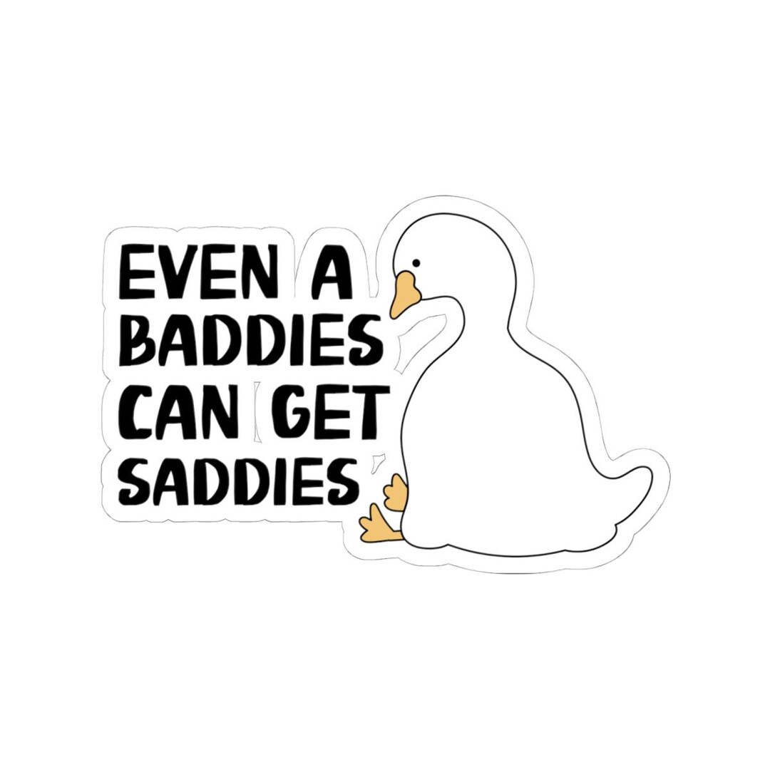 Even A Baddies Can Get Saddies Sticker, Funny Goose Sticker, Vinyl ...