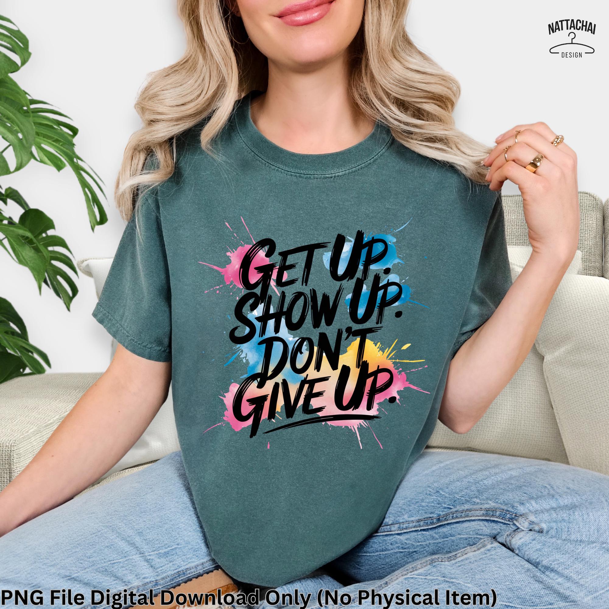 Printable T-shirt Design | Motivational Quote Get up Show up Don’t Give ...