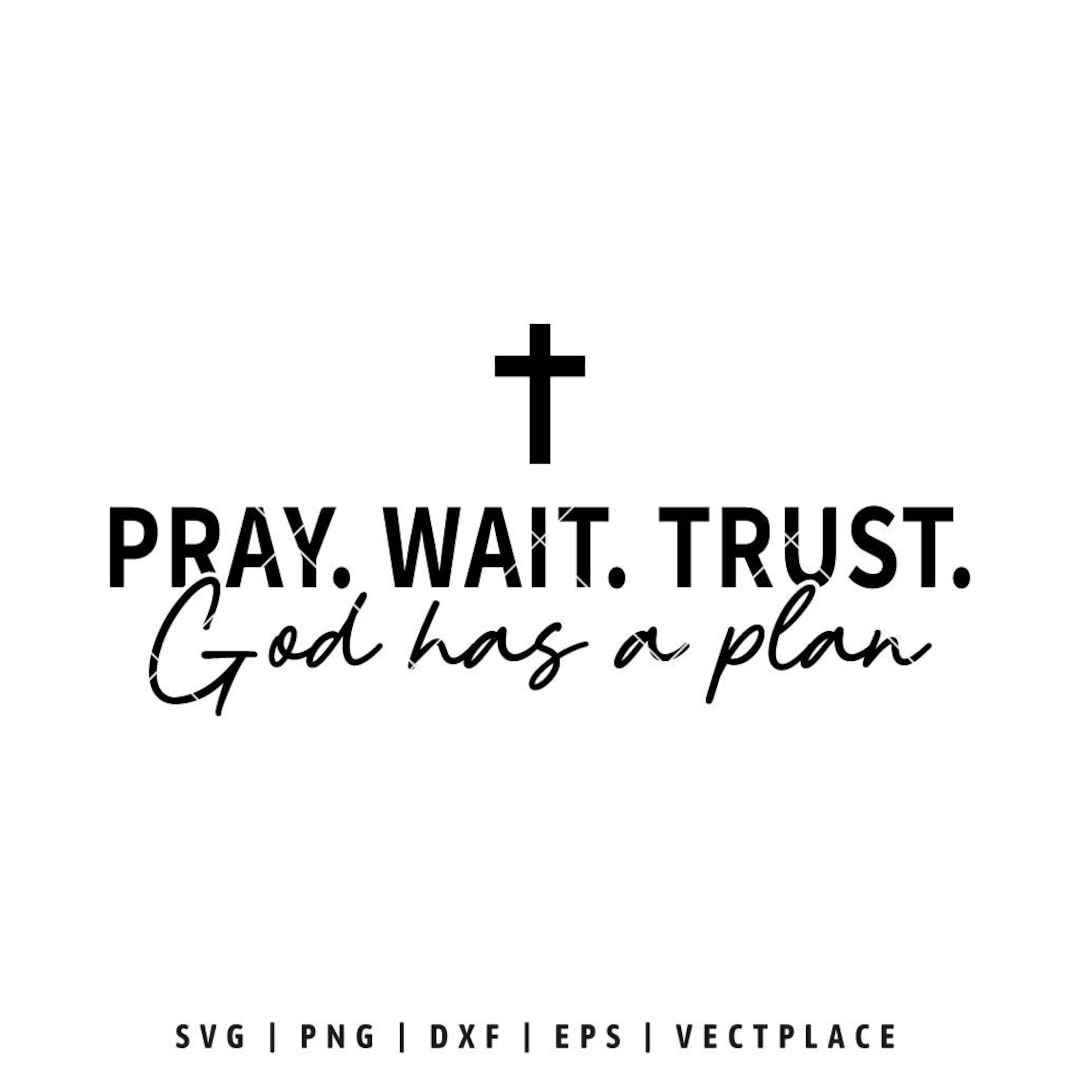 Pray Wait Trust SVG | God Has a Plan Christian Quote, Faith Shirt Cut ...