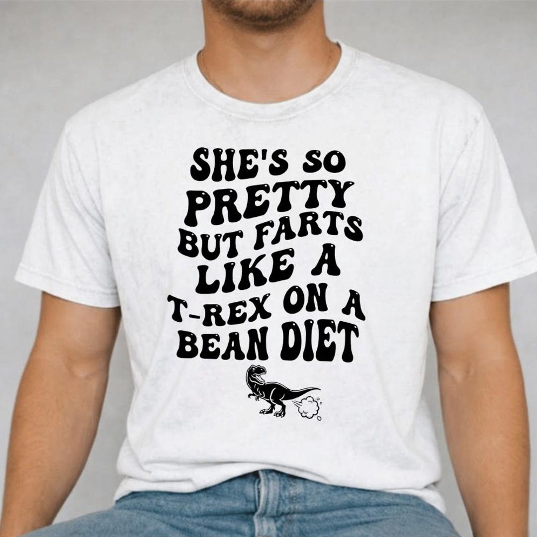 She’s so Pretty but She Farts Like a T-rex Shirt, Funny Crude Humor T ...