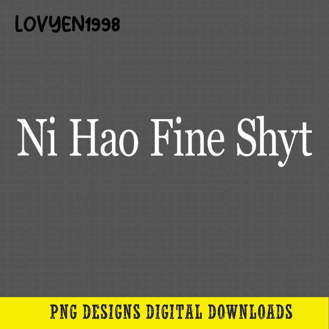 Ni Hao Fine Shyt Png, Funny Meme Png, Humour Gen Z Png, Ni Hao Fine Shyt Png, Ni Hao Fine Shyt ...