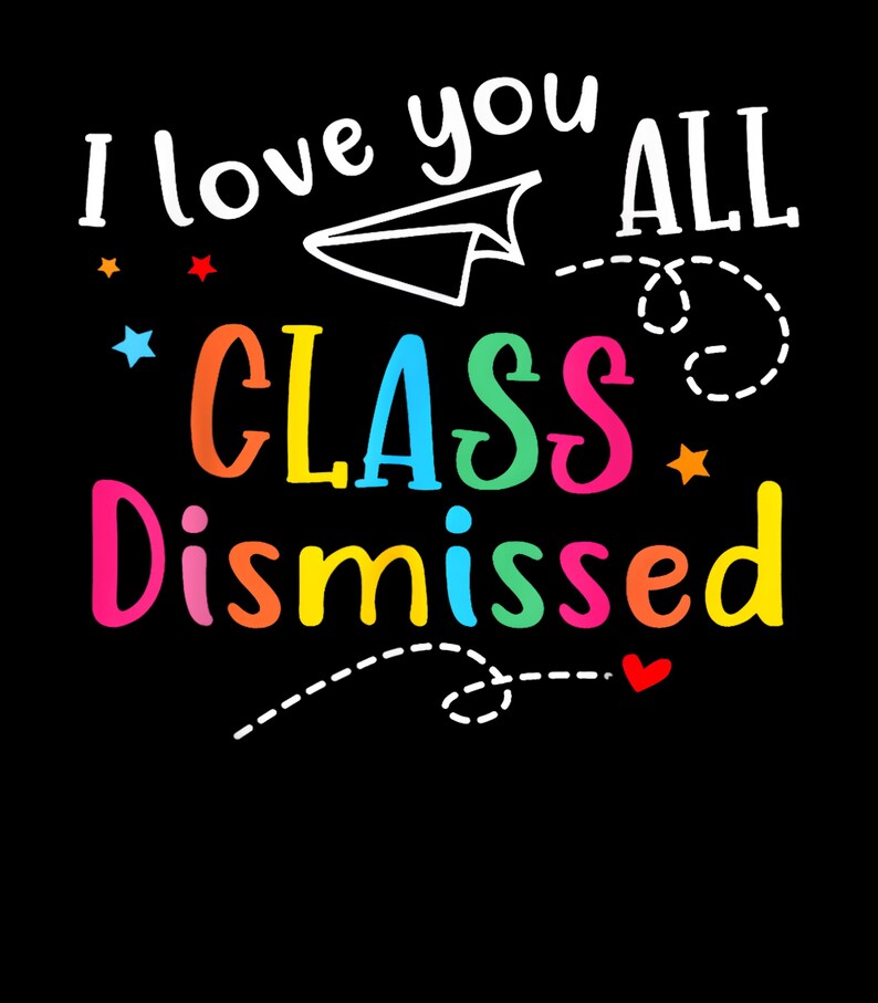 I Love You All Class Dismissed Teacher Last Day of School Png, Happy ...