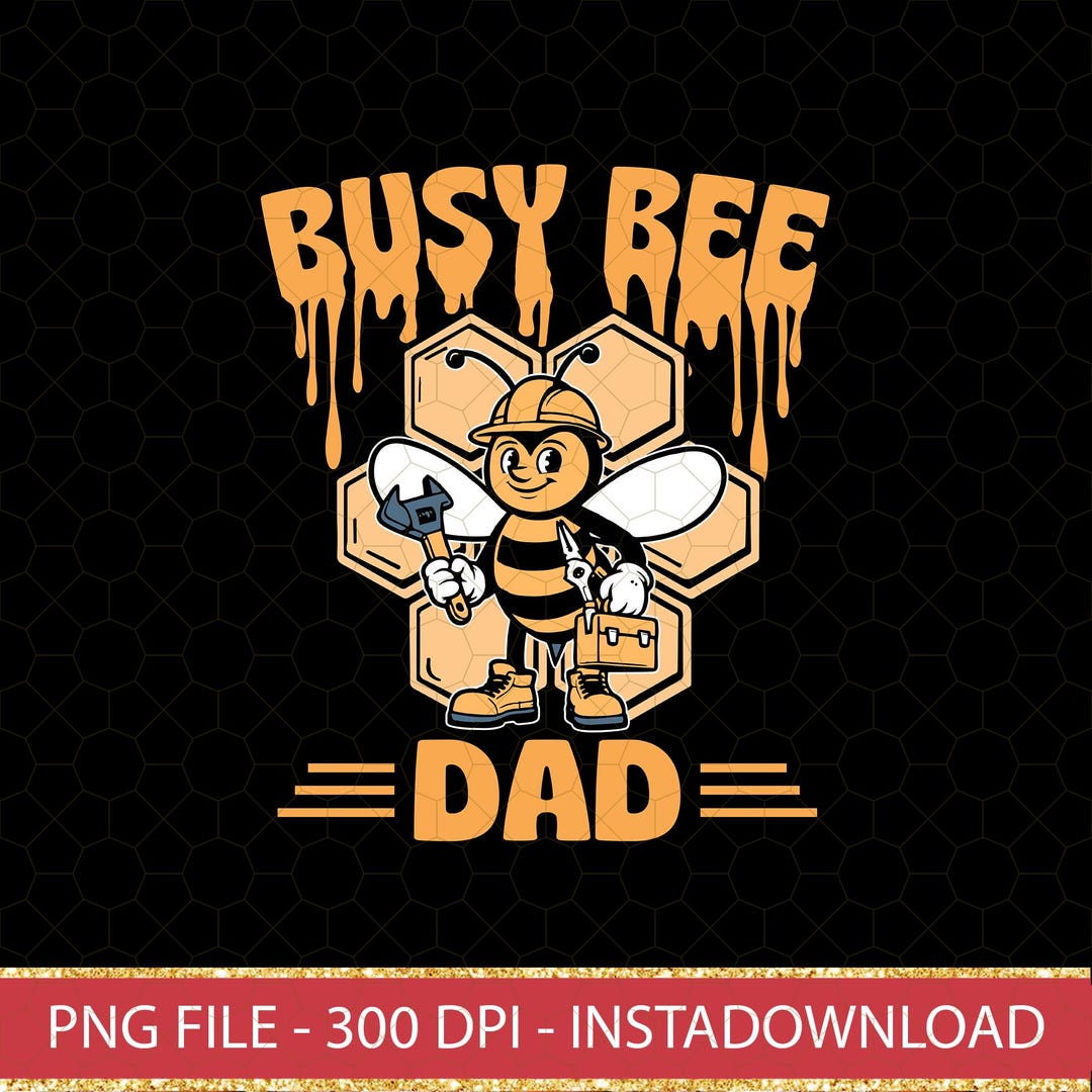 Busy Bee Dad PNG, Fathers Day Handyman Bee Sublimation, Cute Bee Dad ...