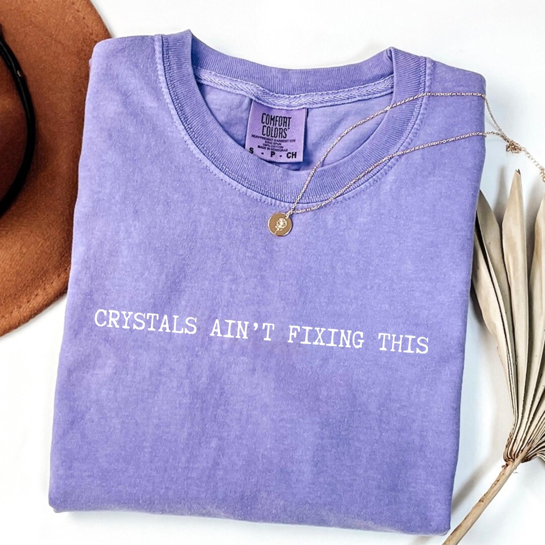 Comfort Colors® Funny Spiritual Shirt – Crystals Ain't Fixing This ...
