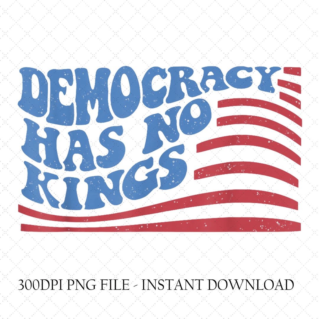Democracy Has No Kings Png, Anti Trump Sublimation Design, Liberal ...
