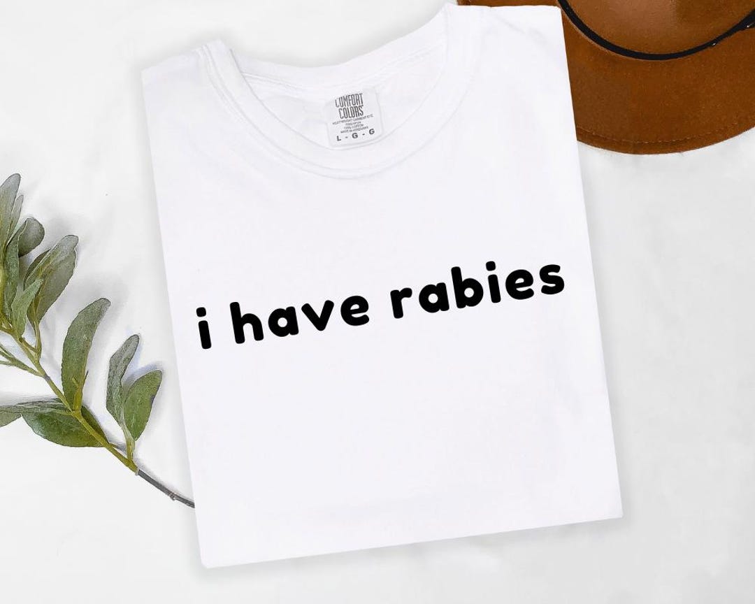 I Have Rabies Png, Funny Humor Png, Sarcasm Png, Unhinged Meme Shirt ...