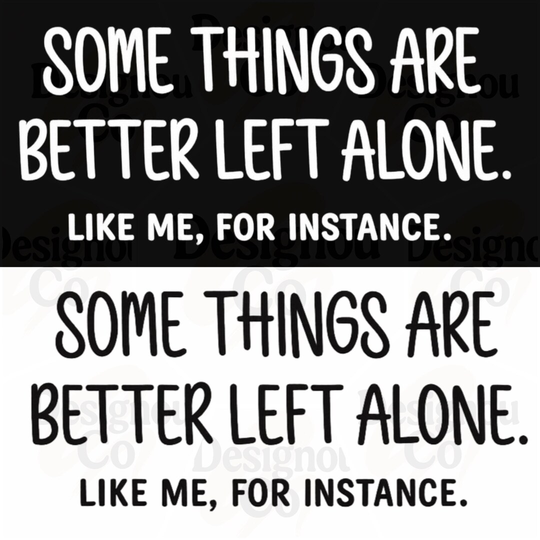 Some Things Are Better Left Alone Png, Like Me for Instance Png, Funny ...