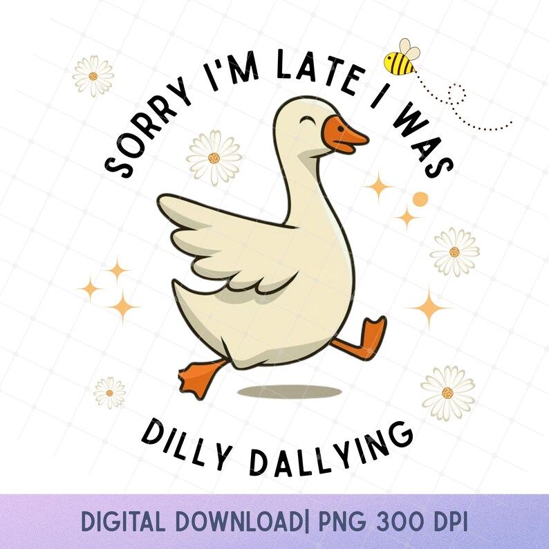 Funny Goose PNG | Sorry I'm Late I Was Dilly Dallying PNG Clipart ...