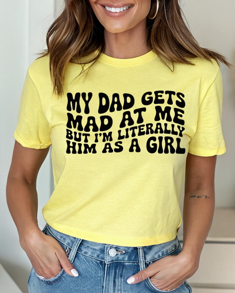 My Dad Gets Mad at Me but I'm Literally Him as A Girl SVG PNG, Funny ...
