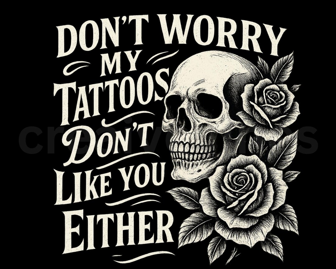 Funny Tattoo PNG, Don't Worry My Tattoos Don't Like You Either PNG ...