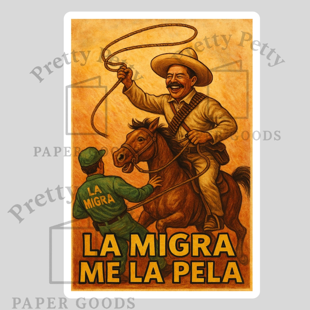 La Migra Me La Pela Sticker – Pancho Villa Lassoing Border Patrol ...