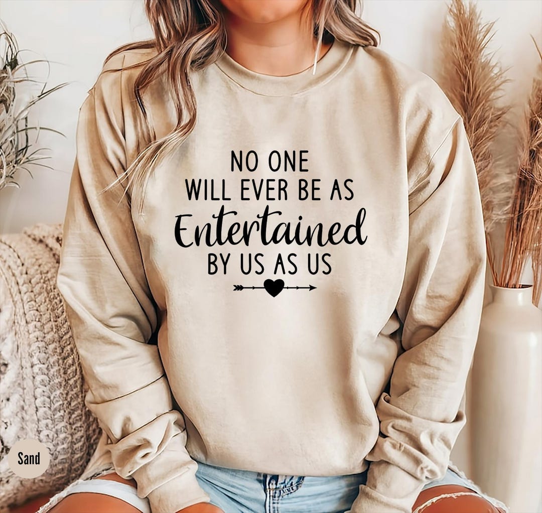 No One Will Ever Be as Entertained by Us as Us Sweatshirt, Friendship ...