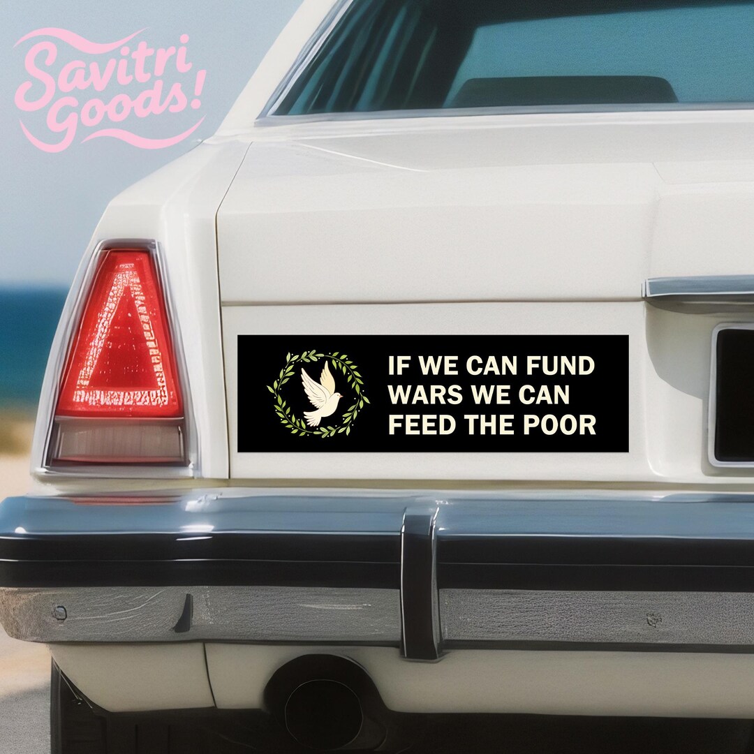 If We Can Fund Wars We Can Feed the Poor | Car/bumper Sticker and ...