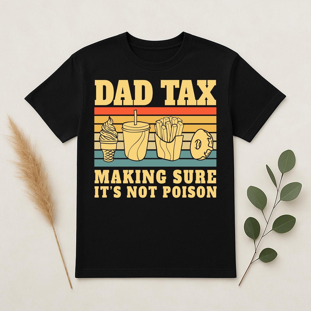 Dad Tax Png, Making Sure It's Not Poison PNG, Funny Dad Humor Tshirt ...