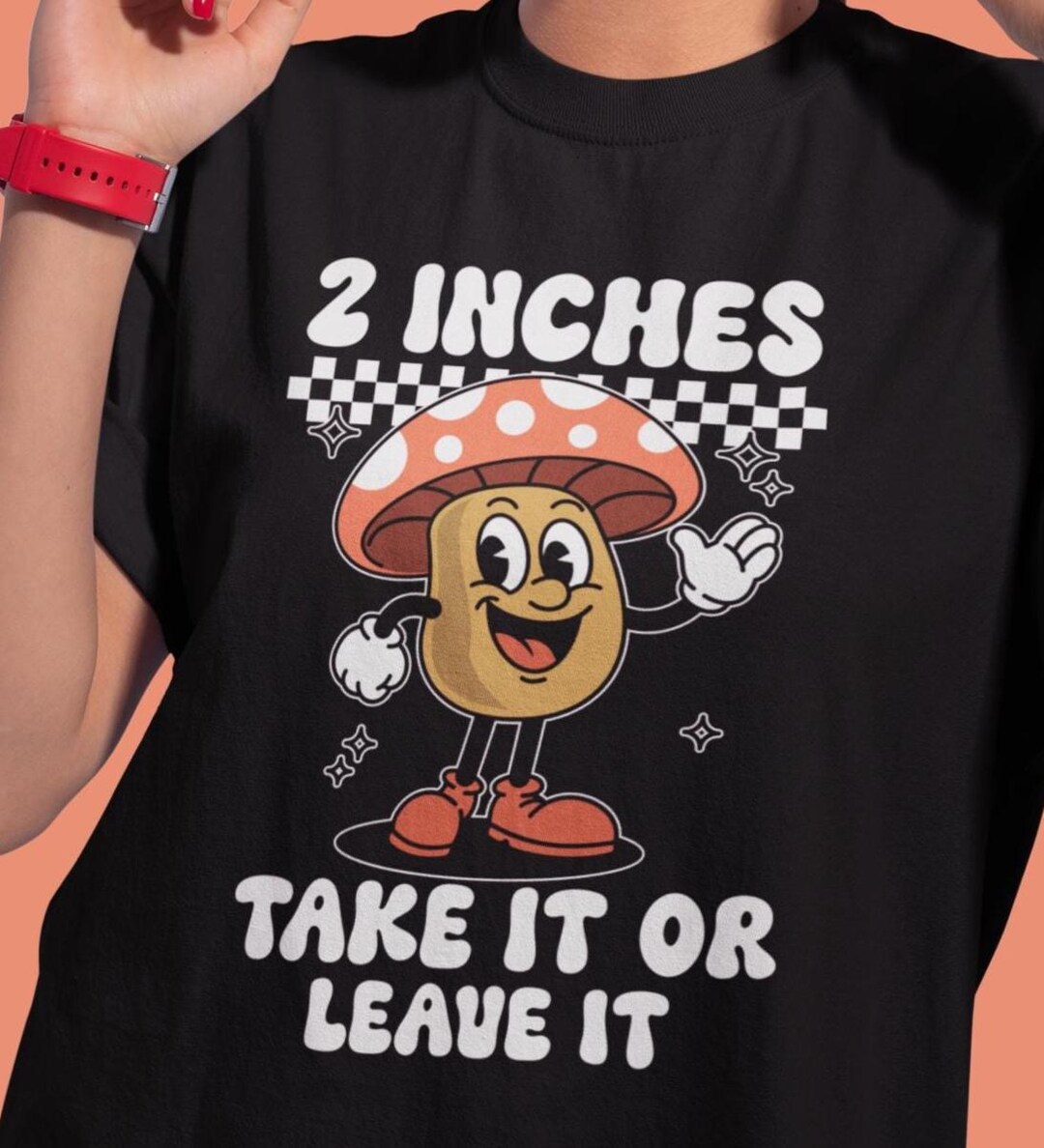 2 Inches Take It or Leave It Funny Comfort Colors T-shirt Inappropriate ...