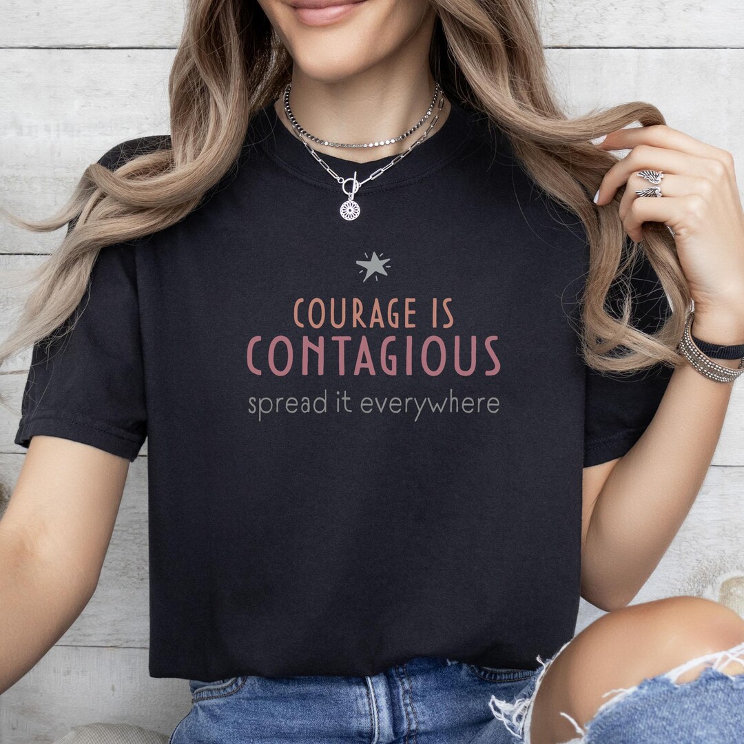 Courage is Contagious T-shirt: Inspirational Graphic Tee for Activists ...