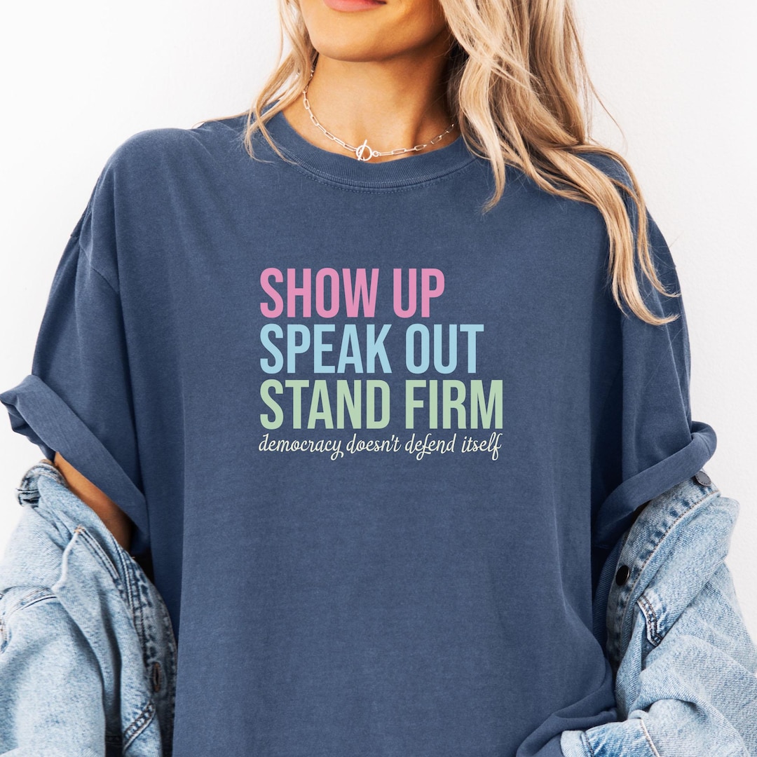 Show up Speak Out Stand Firm Shirt: Defend Democracy Activist T-shirt ...