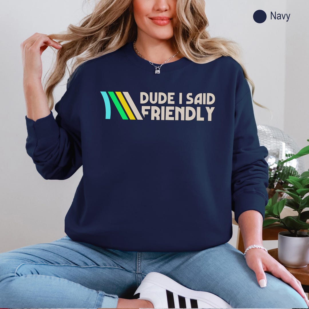 Dude I Said Friendly Sweatshirt and Hoodie, ARC Raiders Crewneck, ARC ...
