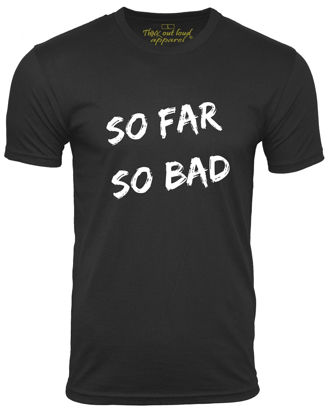 So Far so Bad Funny T-shirt Life Humor Tee Fun Shirt Unisex Sarcastic ...