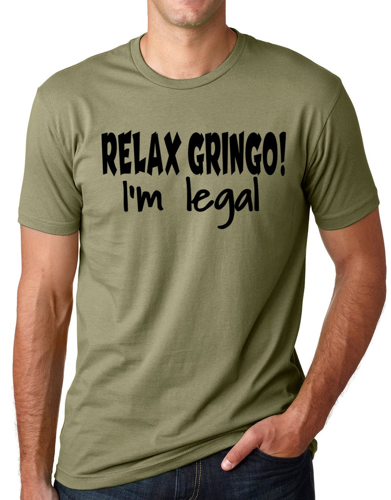 Relax Gringo I'm Legal Funny T Shirt Immigration Humor Tee - Etsy