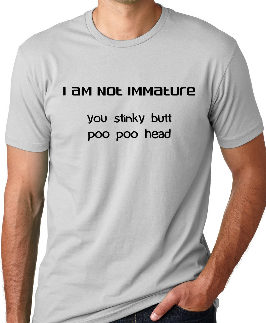 I Am Not Immature You Stinky Butt Poo Poo Head Funny Sarcastic T-shirt ...