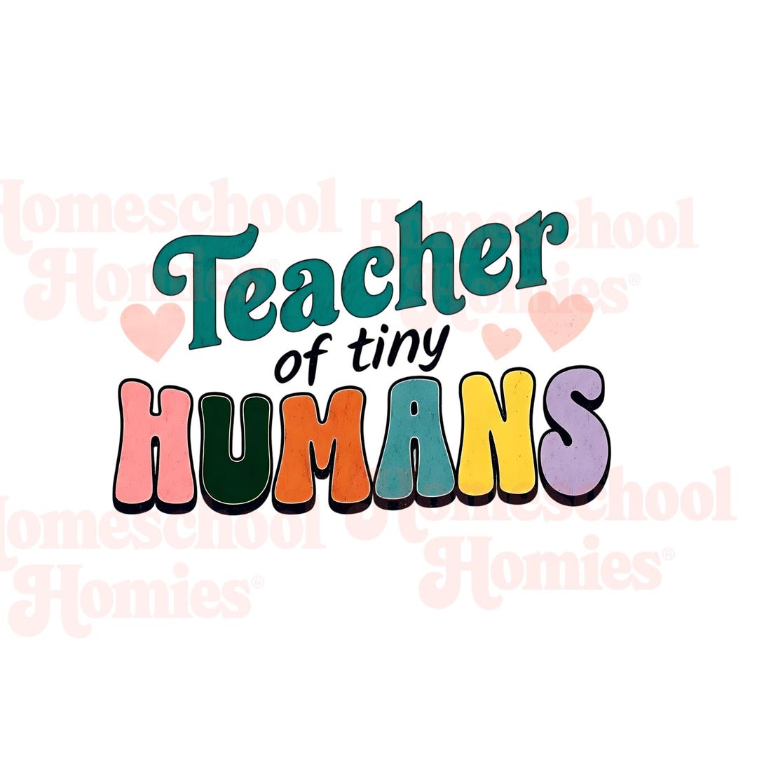 Teacher of Tiny Humans PNG DIGITAL File for PERSONAL Use Only, Teacher Git, Home Educater ...