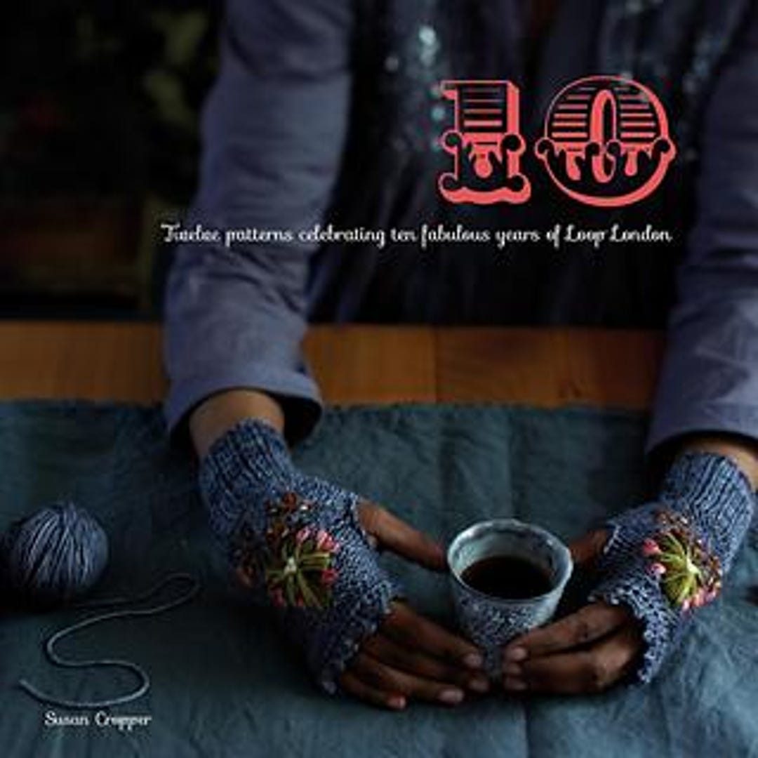 Loops 10: Twelve Patterns Celebrating Ten Fabulous Years of Loop London ...