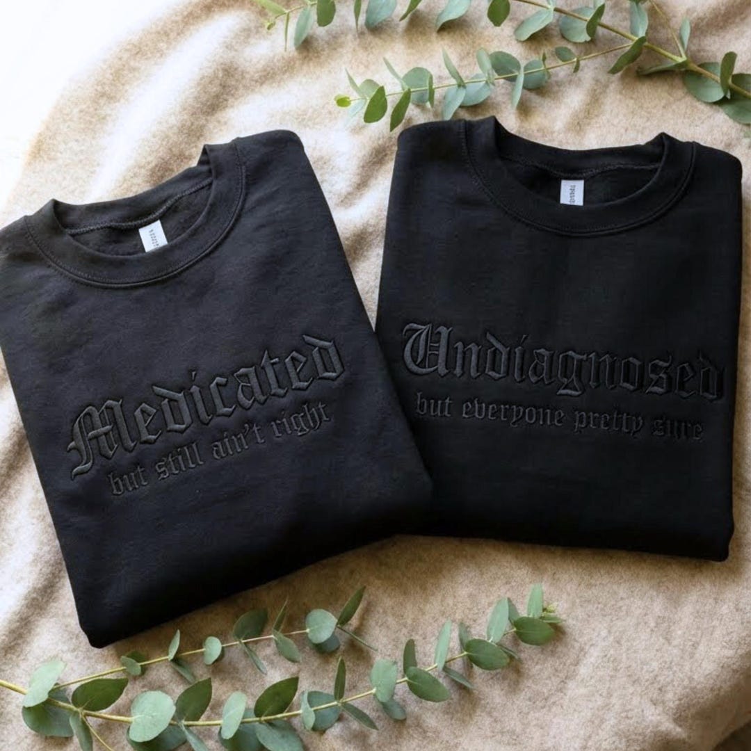 Embroidered Funny Meme Crewneck Sweatshirt: "medicated but Still Ain’t ...