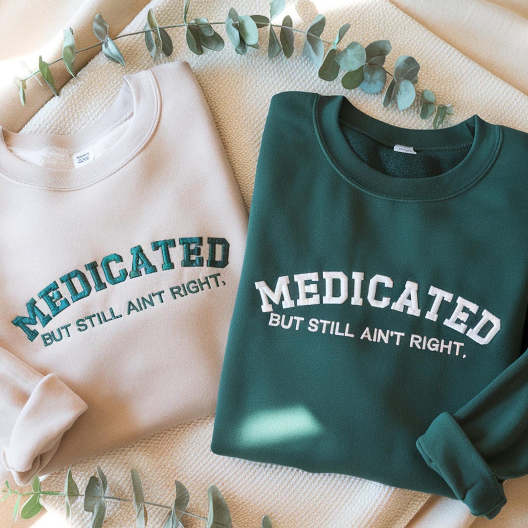 Embroidered Medicated but Still Aint Right Sweatshirt: Sarcastic Meme ...