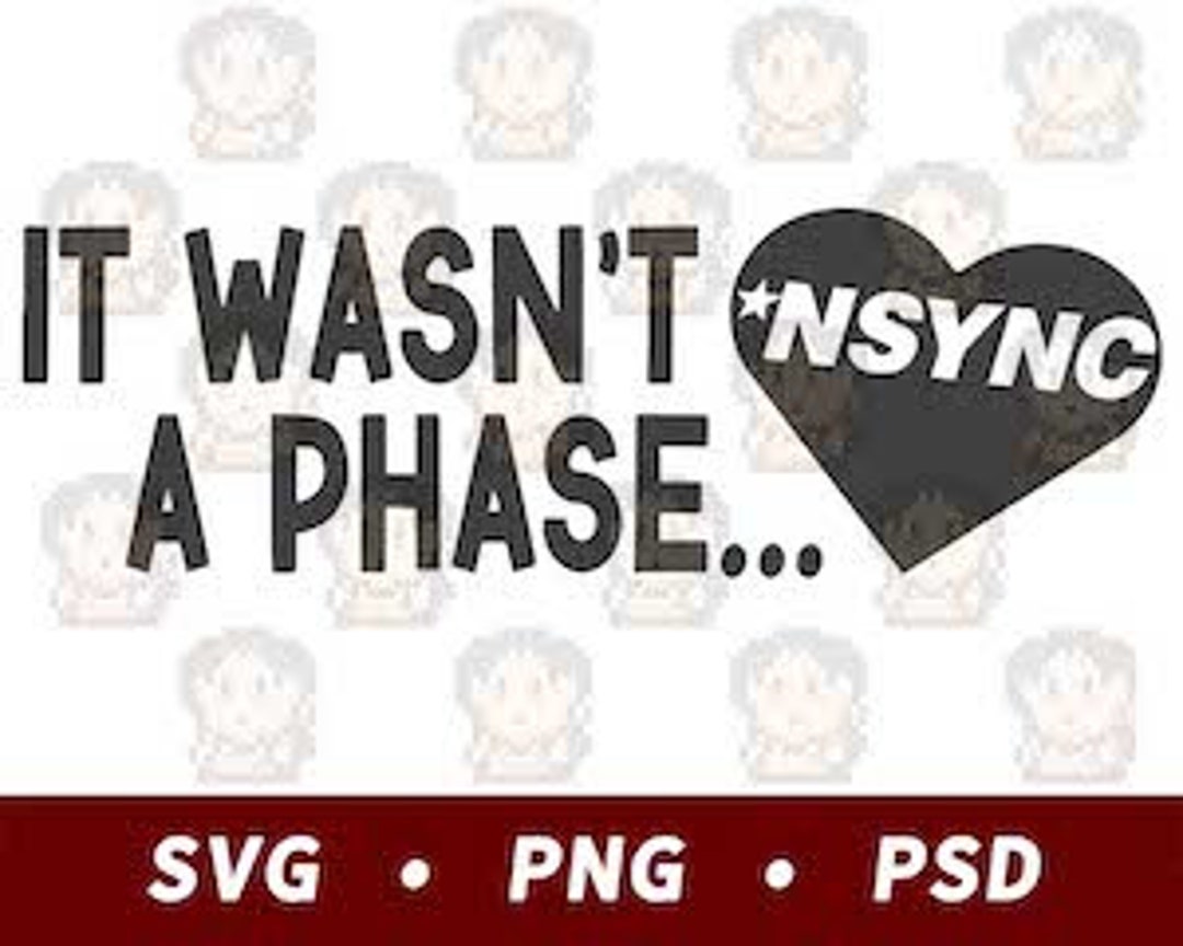It Wasn't A Phase - Nsync - SVG PNG PSD - Etsy