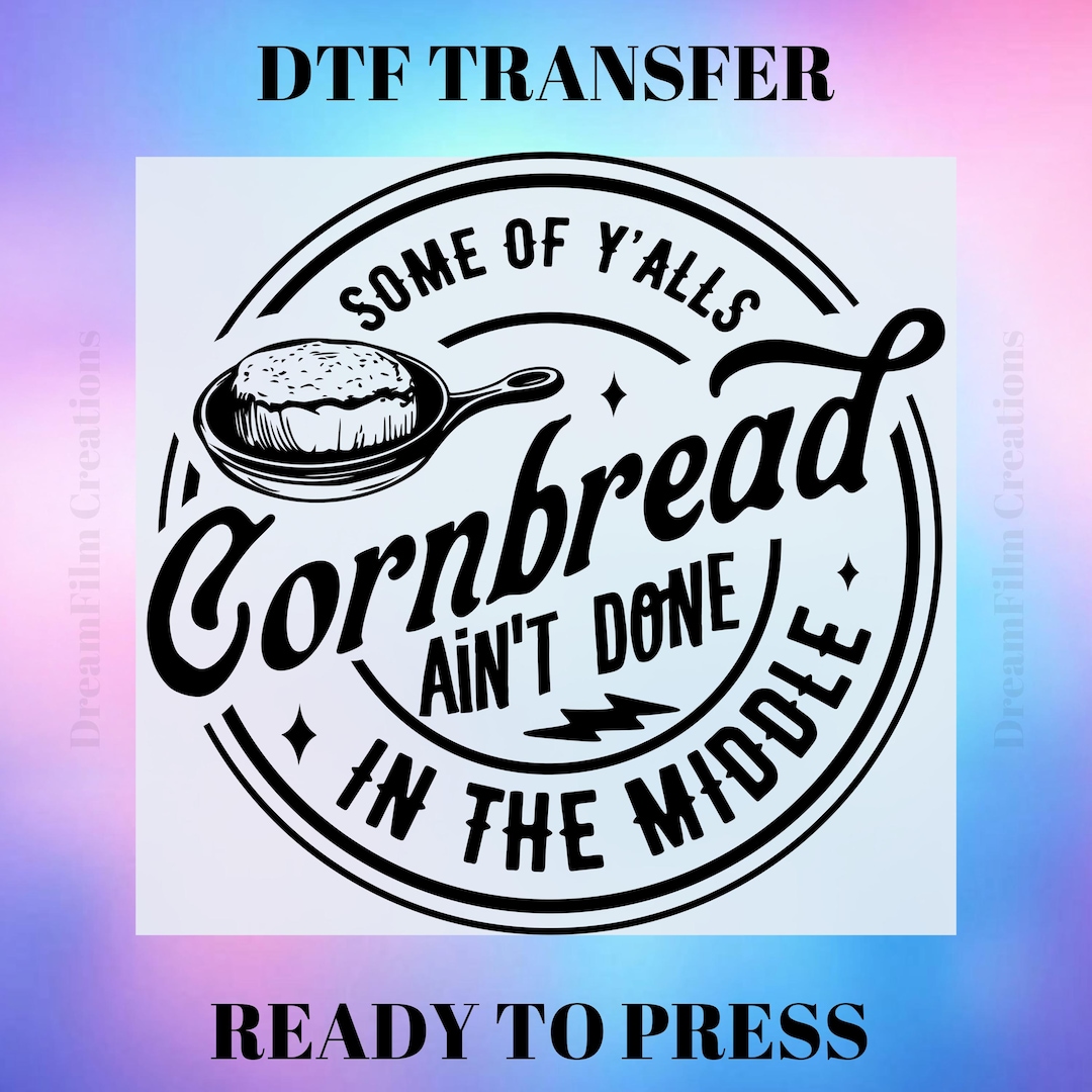 Some of Y'alls Cornbread Ain't Done in the Middle, Snarky DTF, Snarky ...