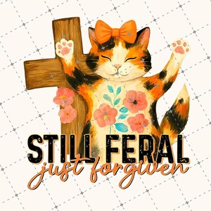 Funny Christian Cat PNG: Still Feral Just Forgiven Sublimation Design ...
