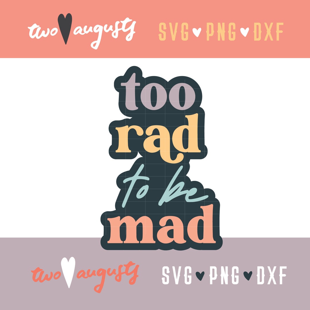 Too Rad to Be Mad, Totally, SVG, DXF, PNG, File, Design, Cricut ...