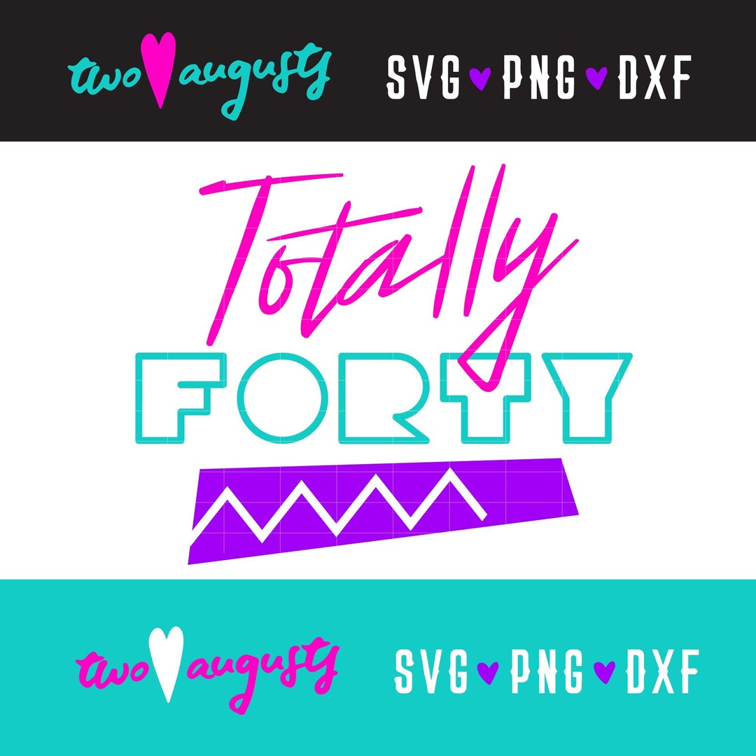 Totally Forty, 40, 40th, 80's, SVG, DXF, PNG, File, Cricut, Silhouette ...