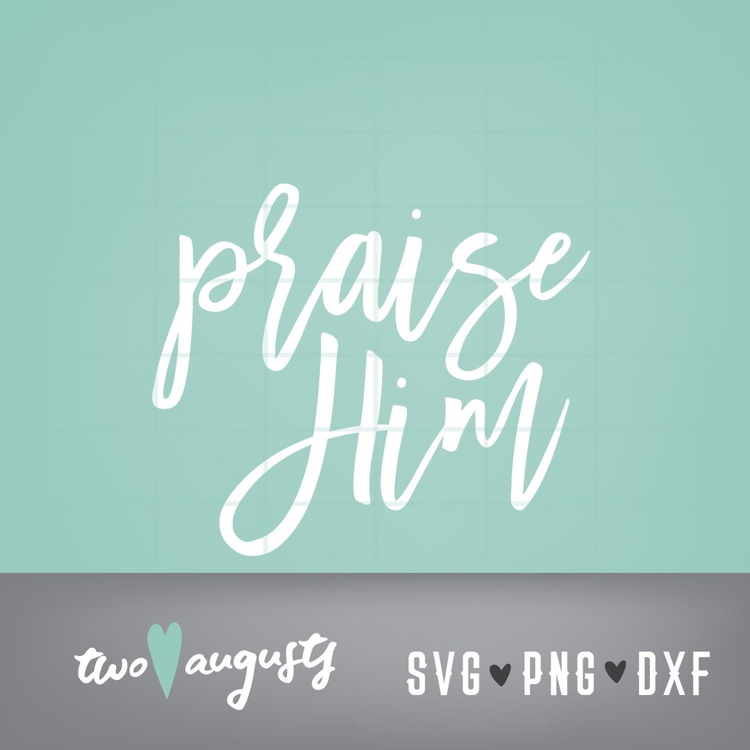 Praise Him SVG, DXF, & PNG, Christian, Files, Design, Cricut ...