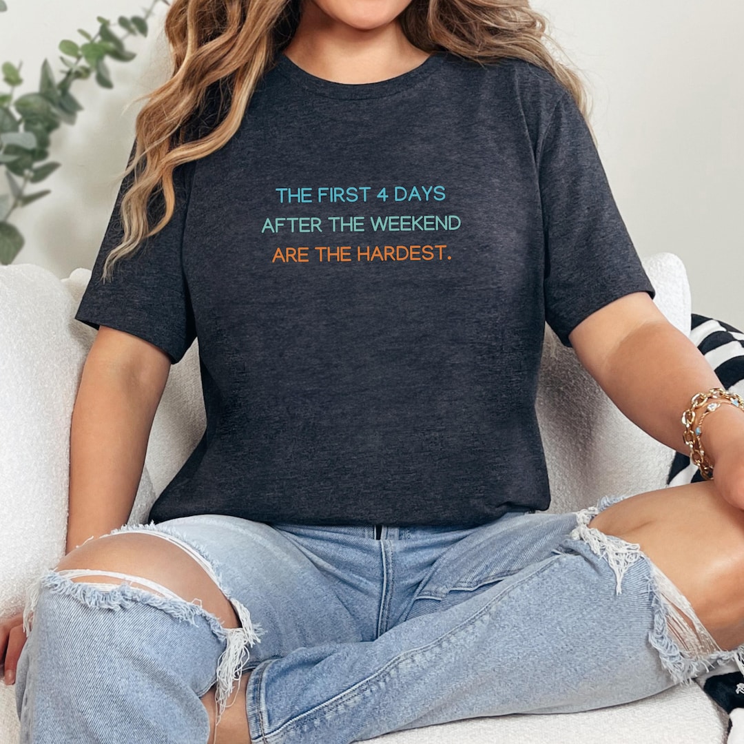 Funny Work Week Shirt, the First 4 Days After Weekend Are Hardest Tee ...
