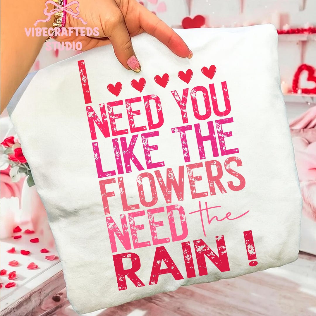 I Need You Like the Flowers Need the Rain Png, Romantic Valentine Quote ...