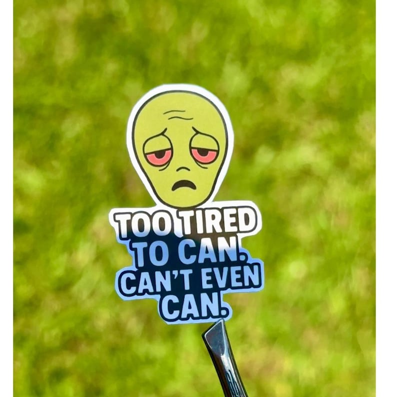 Funny Alien Sticker | “too Tired to Can” Meme Sticker | Relatable ...