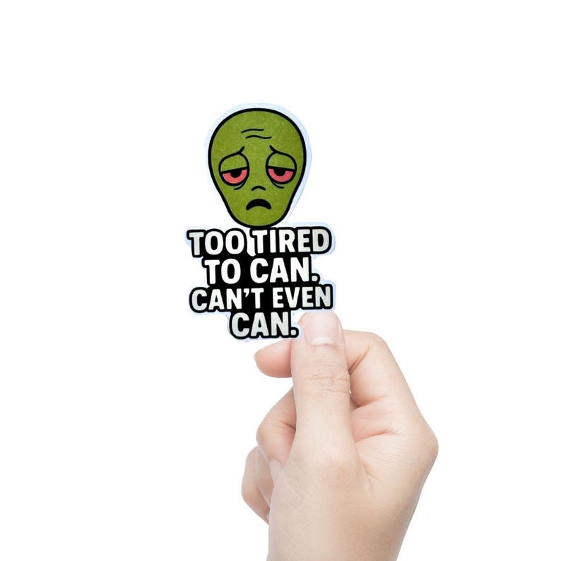 Funny Alien Sticker | “too Tired to Can” Meme Sticker | Relatable ...