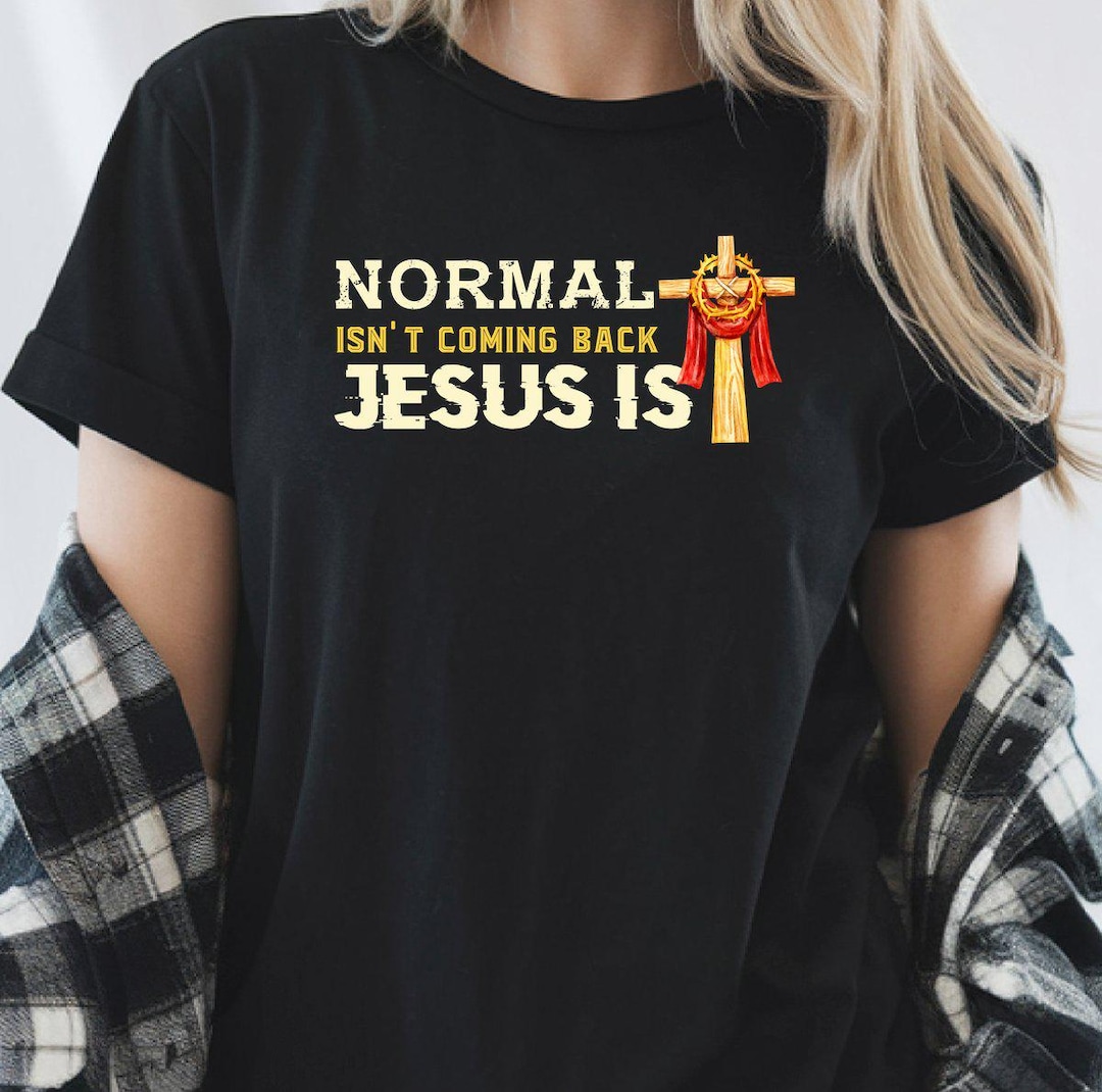 Normal Isn't Coming Back Jesus is Christian Faith Unisex T-shirt ...